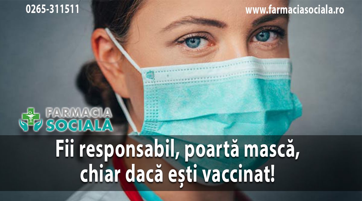 Fii responsabil, poartă mască, chiar dacă ești vaccinat! - Farmacia Sociala